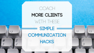 Coach More Clients By Using These Simple Communication Hacks – The ...